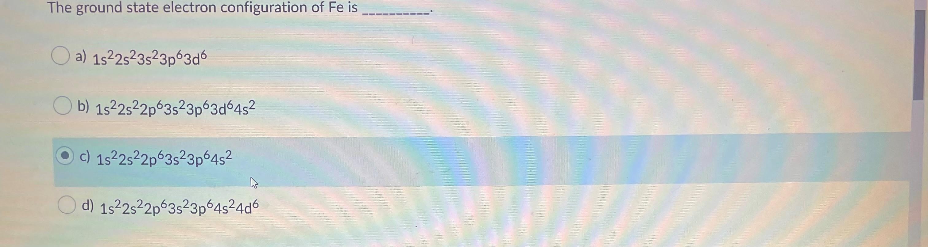 Solved The ground state electron configuration of Fe is a) | Chegg.com