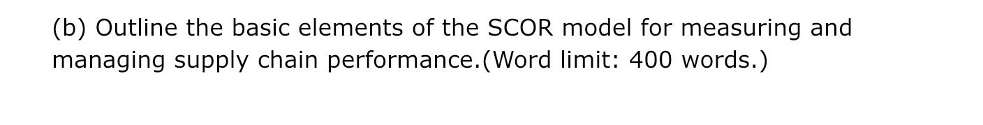 Solved (b) Outline the basic elements of the SCOR model for | Chegg.com