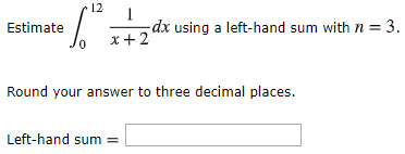Solved Estimate dx using a left-hand sum with n = 3. Round | Chegg.com