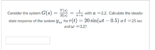 Solved Consider the system G(s)=R(s)Y(s)=s+a1 with a=2,2. | Chegg.com
