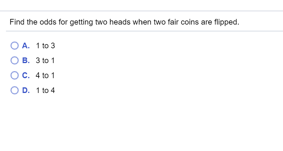 Solved Find the odds for getting two heads when two fair | Chegg.com