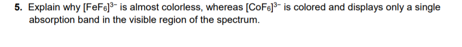 Solved 5. Explain why [FeF6]3- is almost colorless, whereas | Chegg.com