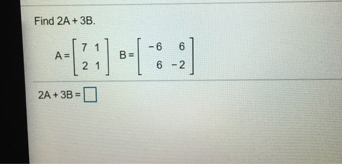 Solved Find 2A + 3B 7 1 -6 6 2 1 6 -2 | Chegg.com