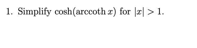Solved 1. Simplify cosh(arccoth x) for |x| > 1. | Chegg.com
