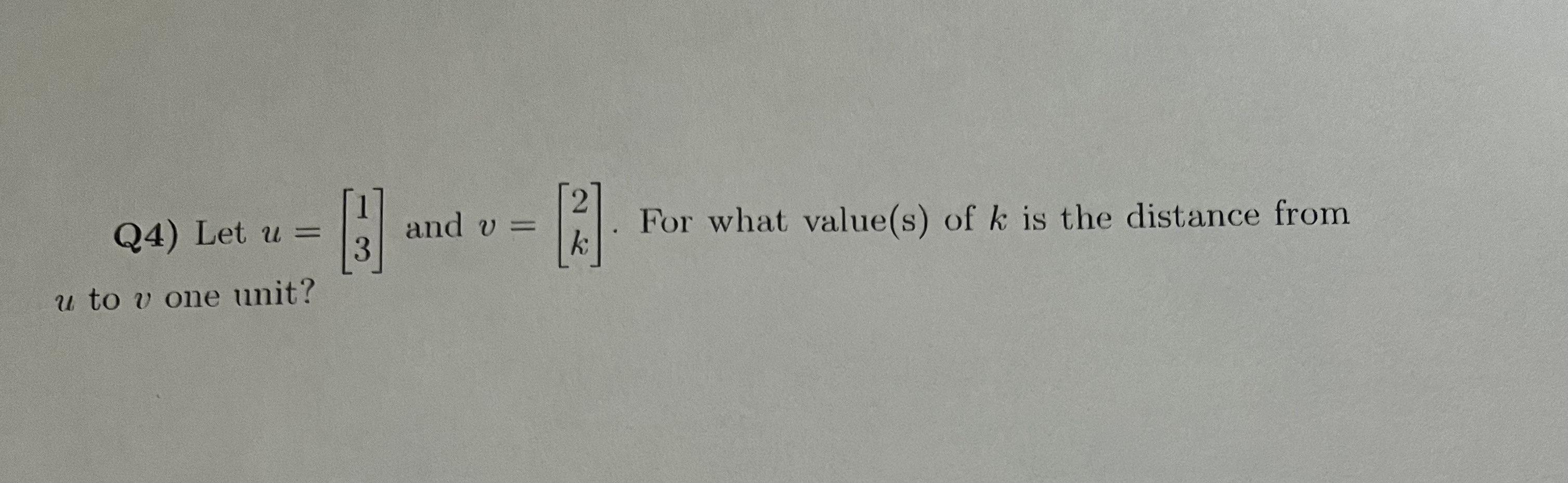 Solved Q4) Let u=[13] and v=[2k]. For what value(s) of k is | Chegg.com