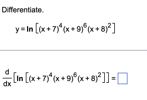 Solved Differentiate. y=ln[(x+7)4(x+9)6(x+8)2] | Chegg.com