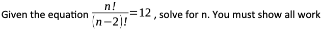 Solved Given the equation n! (n-2)! =12, solve for n. You | Chegg.com