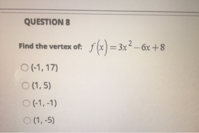 Solved QUESTION f(x)=3x2-6x+8 Find the vertex of: O (-1,17) | Chegg.com