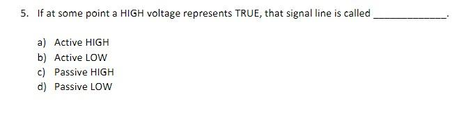 Solved 5. If at some point a HIGH voltage represents TRUE, | Chegg.com