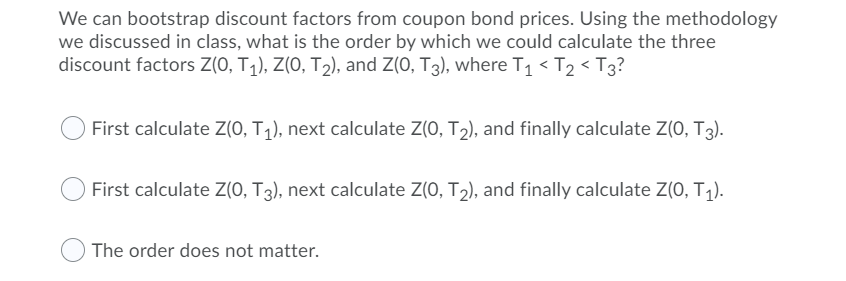 Solved We can bootstrap discount factors from coupon bond | Chegg.com