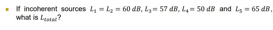 Solved "If incoherent sources L1=L2=60 dB,L3=57 dB,L4=50 dB | Chegg.com