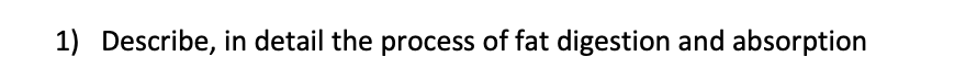 Solved 1) Describe, in detail the process of fat digestion | Chegg.com
