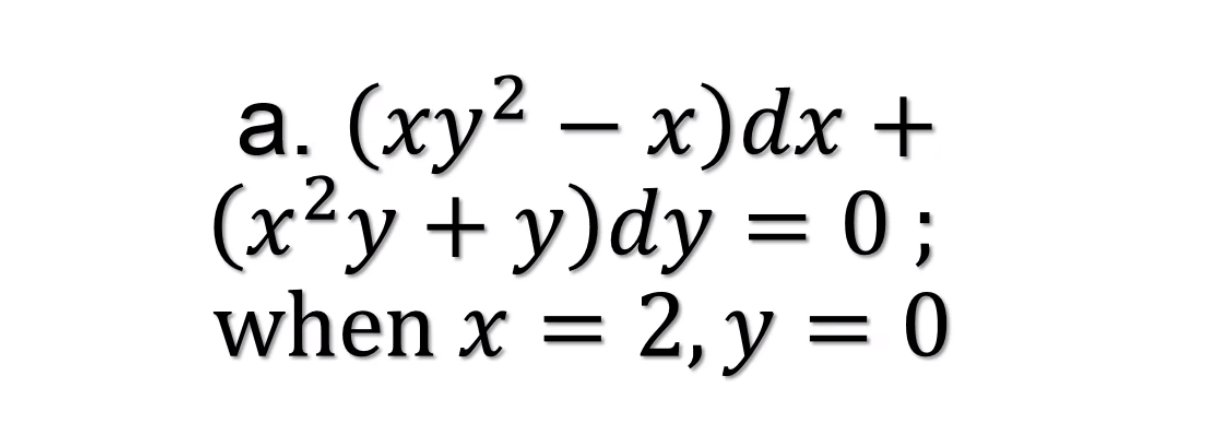 Solved a. (xy2 – x)dx + (x2y + y)dy = 0; when x = 2, y = = 0 | Chegg.com Solved a. (xy2 – x)dx + (x2y + y)dy = 0; when x = 2, y = = 0 | Chegg.com