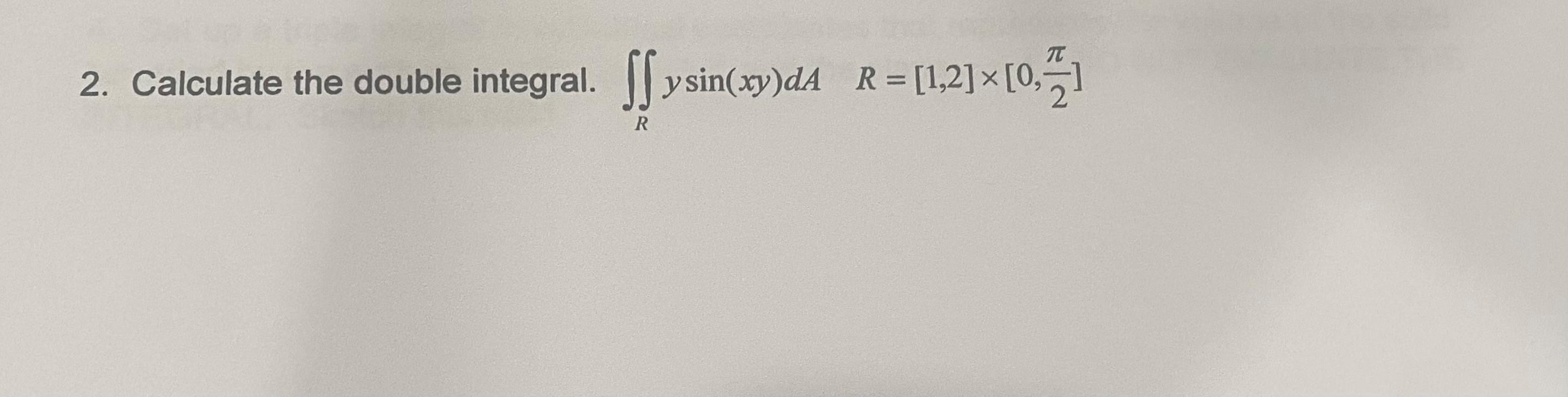 Solved 7 2. Calculate the double integral. . SS y sin(xy)dA | Chegg.com