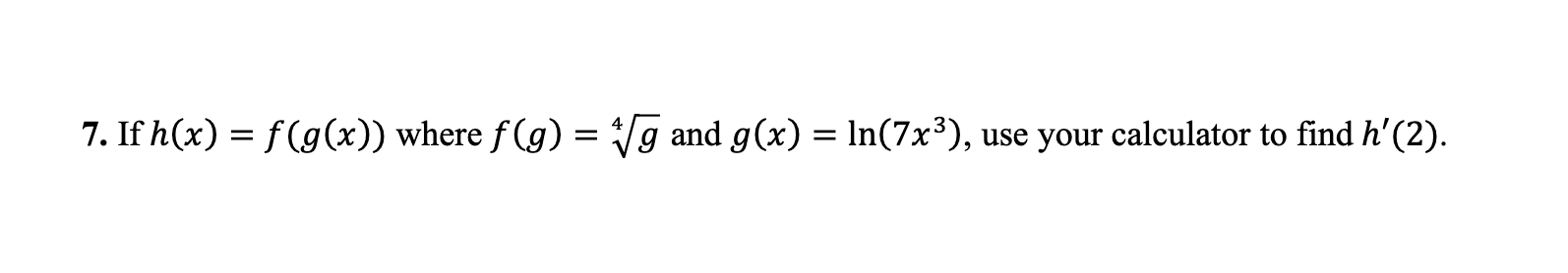 Solved If h(x)=f(g(x)) ﻿where f(g)=g ﻿and g(x)=ln(7x3), ﻿use | Chegg.com