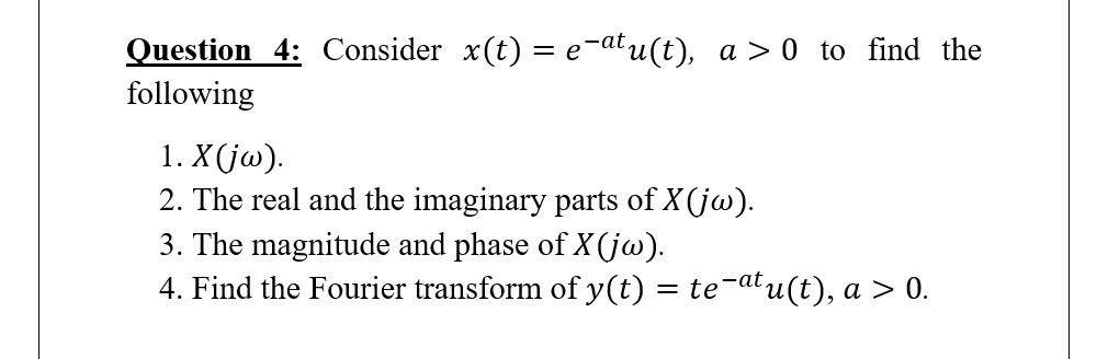 Solved Question 4: Consider x(t)=e-atu(t),a>0 ﻿to find | Chegg.com