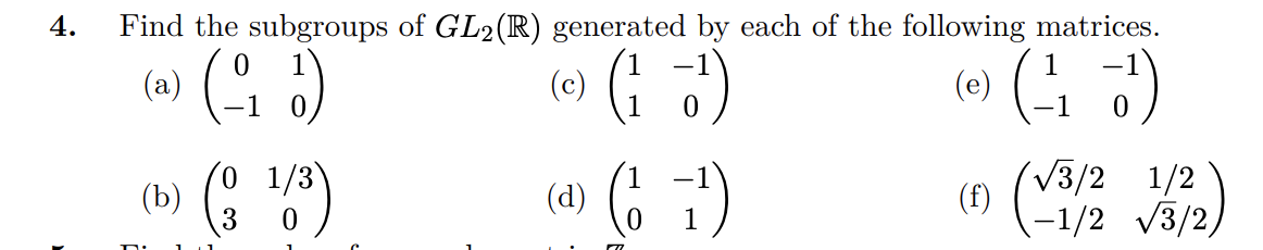 Solved 4. Find the subgroups of GL2(R) generated by each of | Chegg.com