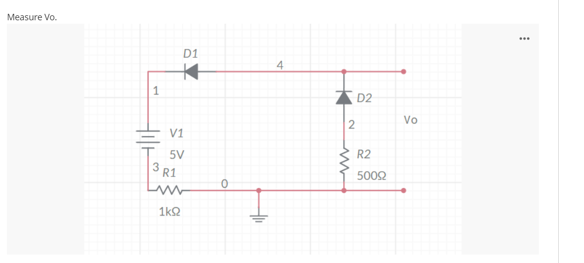 Solved Measure Vo. ... D1 4 1 D2 2 Vo V1 w R2 5V 3 R1 50022 | Chegg.com