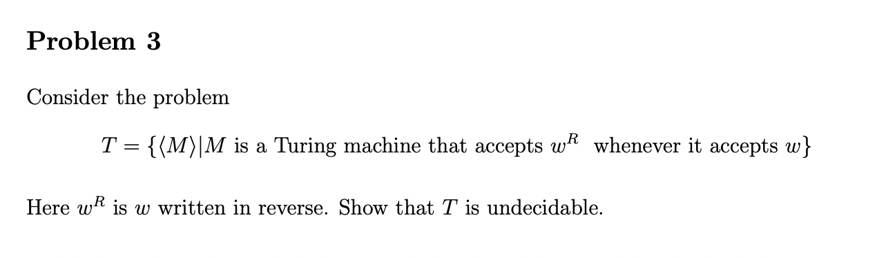 Solved Problem 3 Consider the problem T = {(M)|M is a Turing | Chegg.com