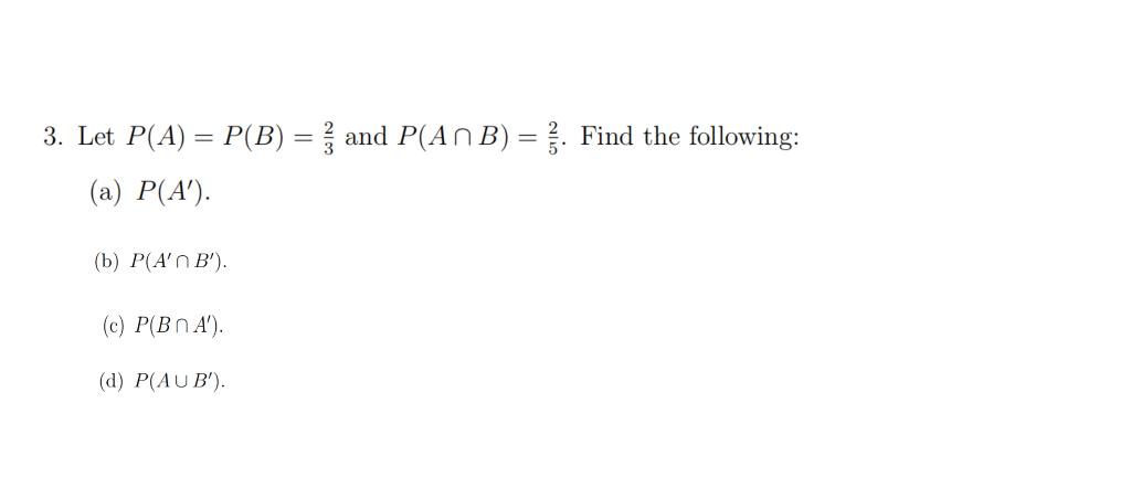 Solved 3. Let P(A)=P(B)=32 and P(A∩B)=52. Find the | Chegg.com