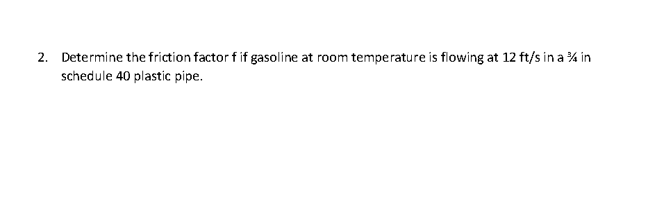 Solved 2. Determine the friction factor fif gasoline at room | Chegg.com