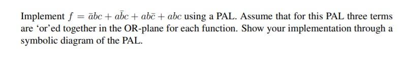 Solved Implement f = ābc + abc + abc + abc using a PAL. | Chegg.com