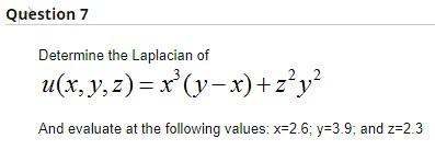 Solved Determine the Laplacian of u(x,y,z)=x3(y−x)+z2y2 And | Chegg.com