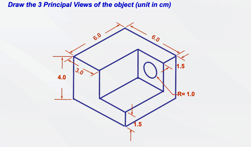 Solved Draw the 3 Principal Views of the object (unit in cm | Chegg.com