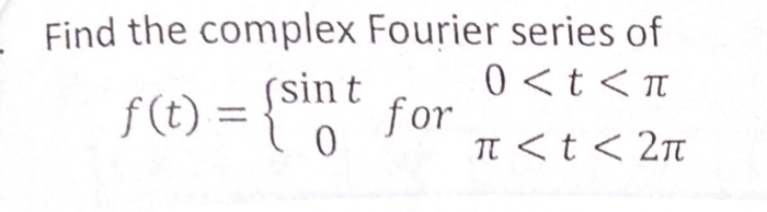 Solved Find the complex Fourier series of f(t) = {sin t for | Chegg.com