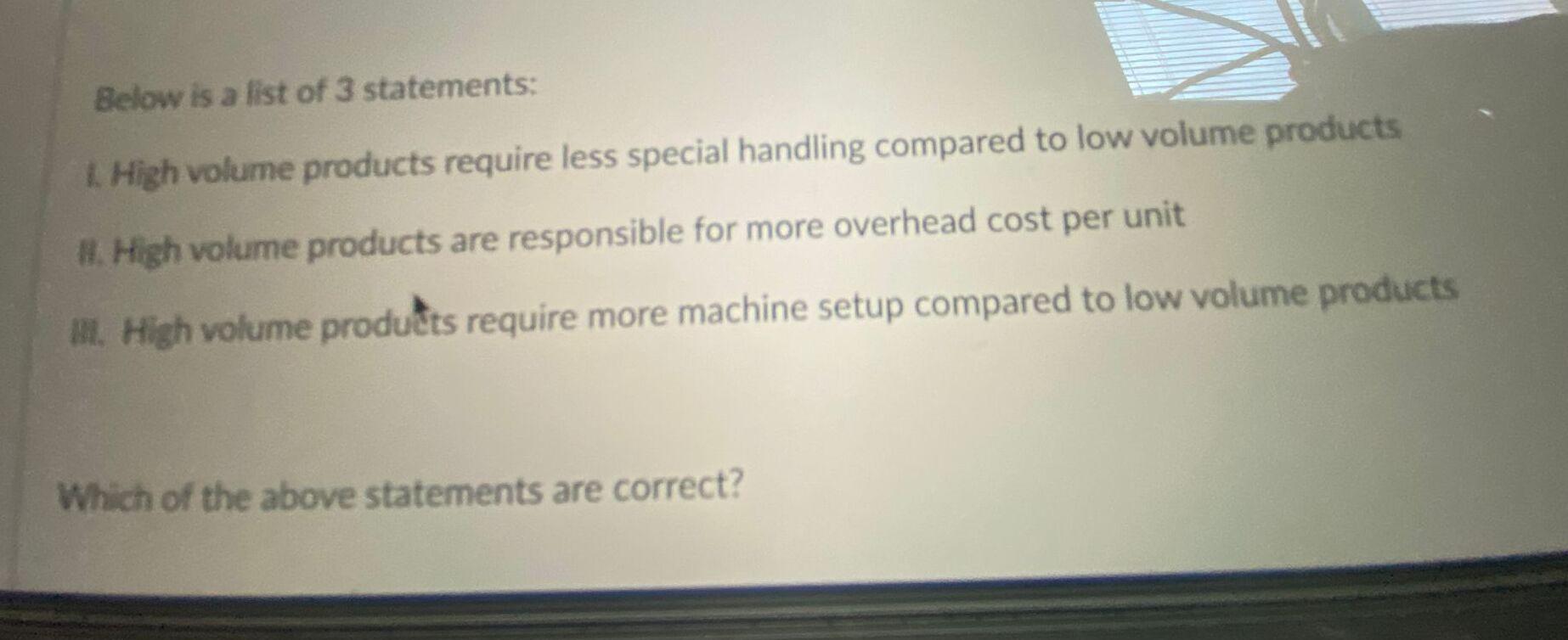 Solved Below is a list of 3 statements: High volume products | Chegg.com