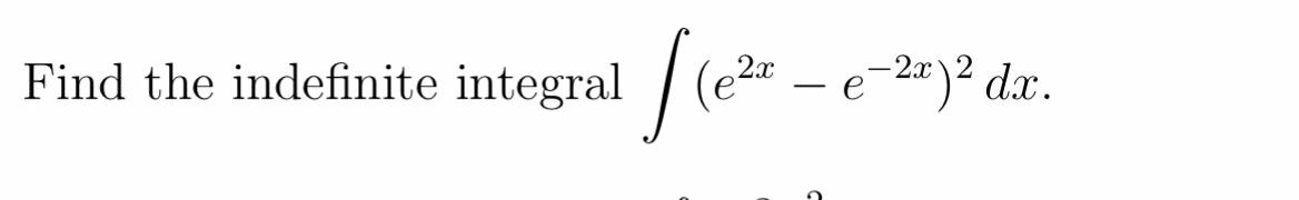 Solved Find the indefinite integral ∫(e2x−e−2x)2dx. | Chegg.com