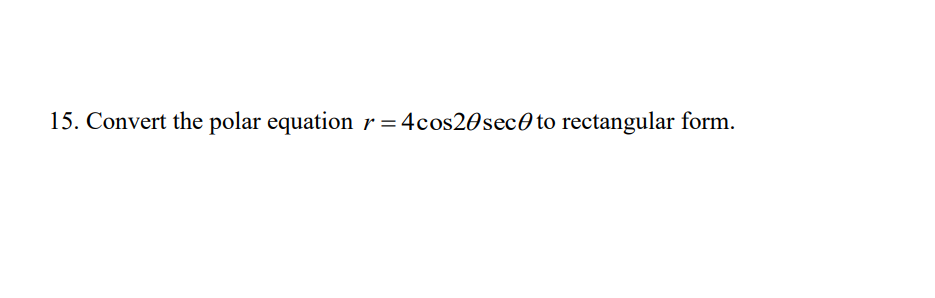 Solved 15. Convert the polar equation r=4cos2θsecθ to | Chegg.com