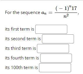 Solved For the sequence an = (-1)"17 n2 its first term is | Chegg.com