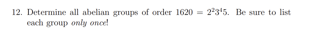 Solved 12. Determine all abelian groups of order 1620=22345. | Chegg.com