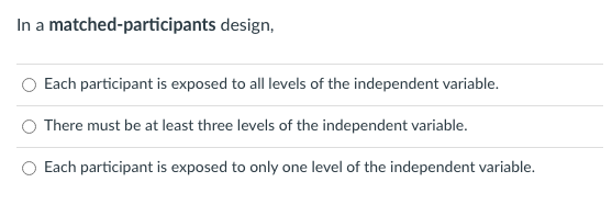 Solved In a matched-participants design, Each participant is | Chegg.com