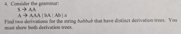 Solved 4. Consider the grammar: S → AA A → AAA bA | Ab a | Chegg.com