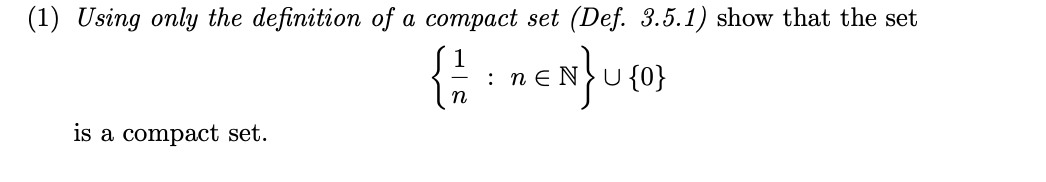 Solved (1) Using only the definition of a compact set (Def. | Chegg.com