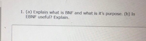 Solved 1. (a) Explain what is BNF and what is it's purpose. | Chegg.com
