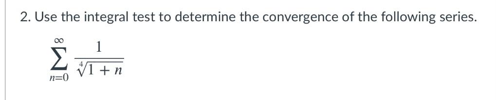 Solved 2. Use the integral test to determine the convergence | Chegg.com