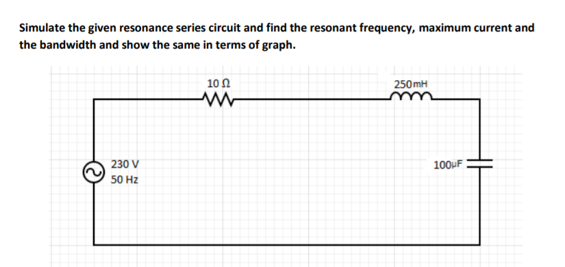 Solved Simulate the given resonance series circuit and find | Chegg.com