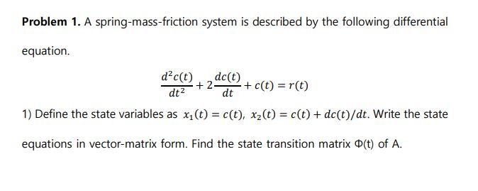Solved Problem 1. A spring-mass-friction system is described | Chegg.com