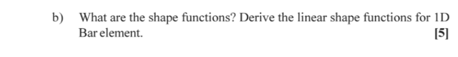 Solved b) What are the shape functions? Derive the linear | Chegg.com