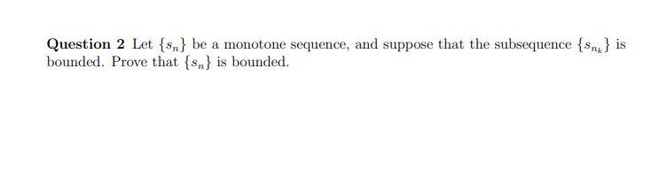 Solved Question 2 Let {sn} be a monotone sequence, and | Chegg.com