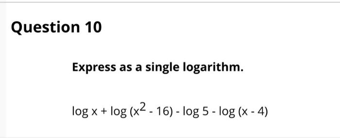 Solved Question 10 Express as a single logarithm. log x+ log | Chegg.com