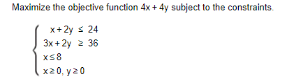 Solved Maximize the objective function 4x + 4y subject to | Chegg.com