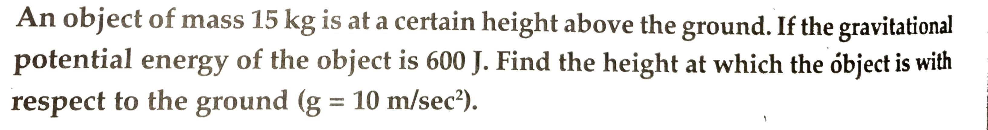 Solved An object of mass 15 kg is at a certain height above | Chegg.com
