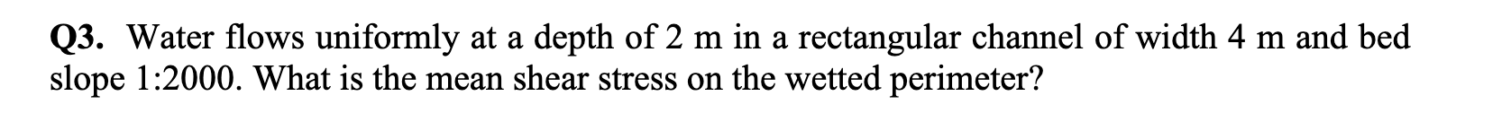 Solved Q3. Water flows uniformly at a depth of 2 m in a | Chegg.com