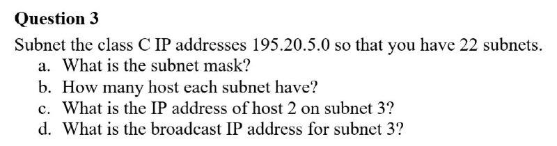 Solved Question 3 Subnet the class C IP addresses 195.20.5.0 | Chegg.com