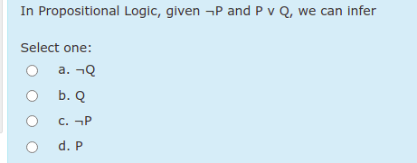 Solved In Propositional Logic, given P and P v Q, we can | Chegg.com