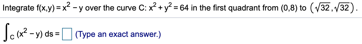 Solved Integrate f(x,y) = x2 - y over the curve C: x2 + y2 = | Chegg.com